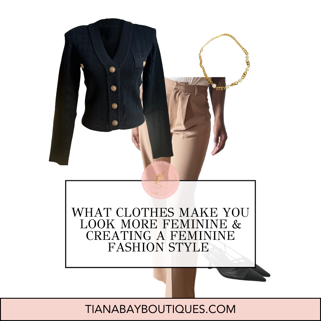 Feminine Fashion Style: What Clothes Makes You Look Feminine – Tiana Bay